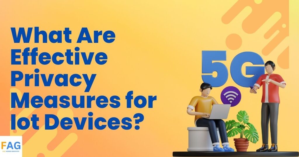 What Are Effective Privacy Measures for Iot Devices?